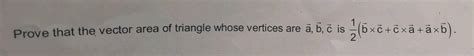 Prove That The Vector Area Of Triangle Whose Vertices Are än Cxaāxb