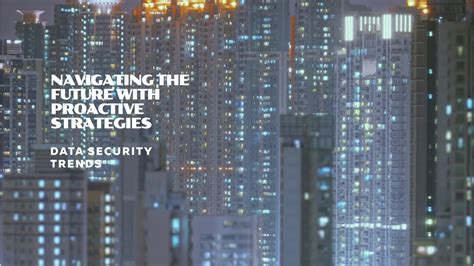 Data Security Trends Navigating The Future With Proactive Strategies