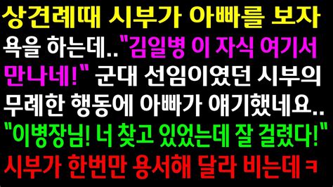 실화사연상견례때 시부가 아빠를 보자 욕을 하는데군대 선임이였던 시부의 무례한 행동에 아빠가 잘걸렸다며 행동을 하니 한번만