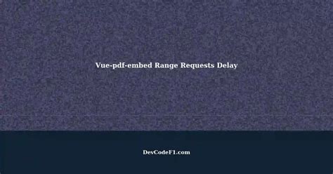Making Range Requests With Vue Pdf Embed Pdf Js Still Waiting For