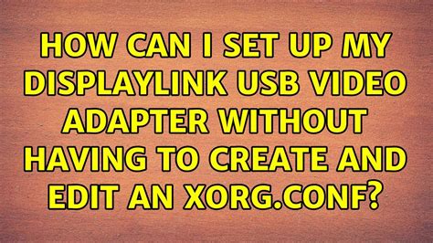 How Can I Set Up My DisplayLink USB Video Adapter Without Having To Create And Edit An Xorg Conf