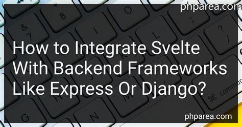 How To Integrate Svelte With Backend Frameworks Like Express Or Django
