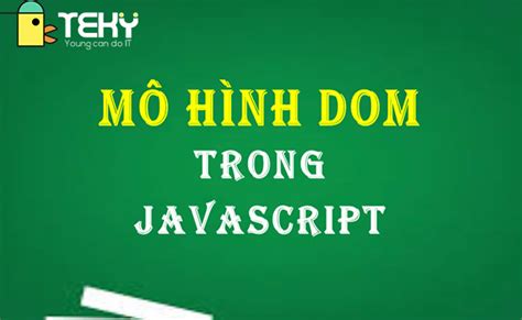 DOM trong Javascript là gì Cấu trúc của DOM như thế nào