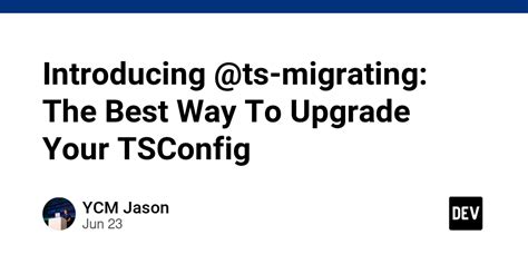 Introducing Ts Migrating The Best Way To Upgrade Your Tsconfig Dev Community