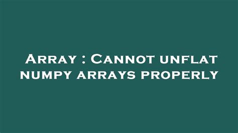 Array Cannot Unflat Numpy Arrays Properly Youtube
