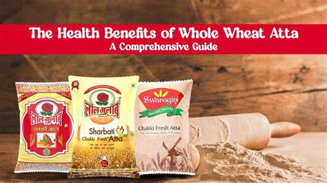 The Health Benefits Of Whole Wheat Atta A Comprehensive Guide