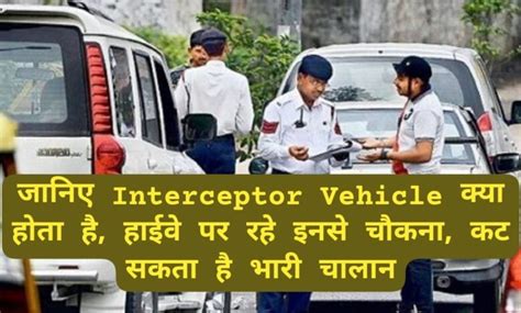 जानिए Interceptor Vehicle क्या होता है हाईवे पर रहे इनसे चौकना कट सकता है भारी चालान Yash Bharat