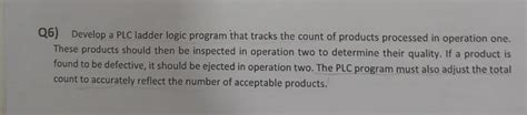 Solved Q6 ﻿develop A Plc Ladder Logic Program That Tracks