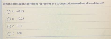 Solved Which Correlation Coefficient Represents The Strongest Downward