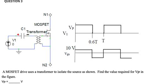 Solved Question 3 N10 Mosfet C1 Vp Transformer V1 V1 06t T 0 10 V Course Hero