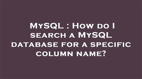 Mysql How Do I Search A Mysql Database For A Specific Column Name Youtube