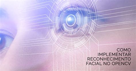 Como Implementar Reconhecimento Facial No Opencv