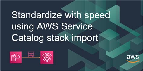 standardize with speed using aws service catalog stack import aws