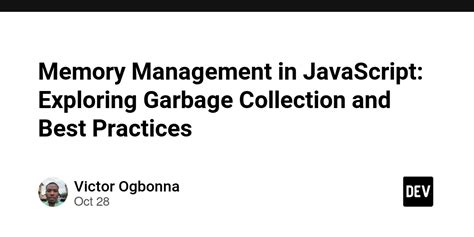 Memory Management In JavaScript Exploring Garbage Collection And Best