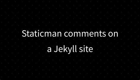 Staticman Comments On A Jekyll Site