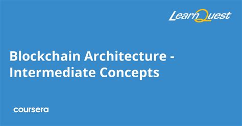Blockchain Architecture Intermediate Concepts Coursera