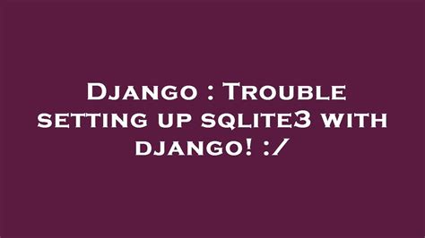 Django Trouble Setting Up Sqlite3 With Django Youtube