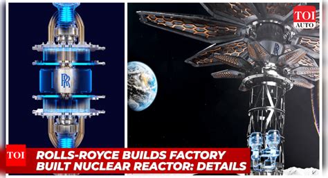 Rolls Royce Goes Nuclear Unveils St Micro Reactor For Space Propulsion And Mining Times Of India