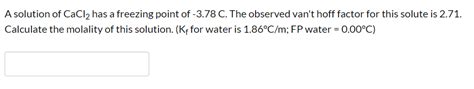 Solved A Solution Of Cacl2 Has A Freezing Point Of 3 78 C