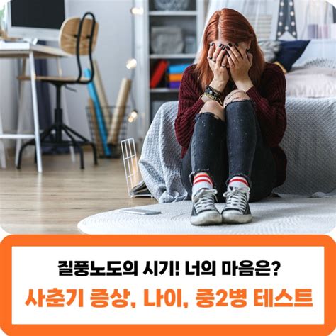 사춘기 증상 사춘기 나이 딸 아들 중2병 사춘기테스트 공유 네이버 블로그