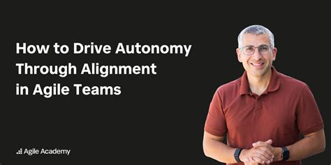How To Drive Autonomy Through Alignment In Agile Teams