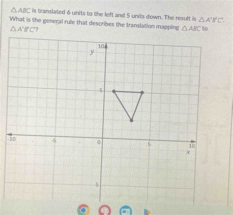 Solved Abc Is Translated 6 Units To The Left And 5 Units Down The Result Is Abc What Is