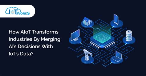 How Aiot Transforms Industries By Merging Ais Decisions With Iots