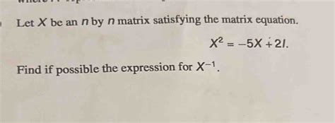 solved let x be an n by n matrix satisfying the matrix equation x 2