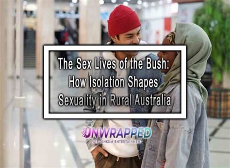 The Sex Lives Of The Bush How Isolation Shapes Sexuality In Rural