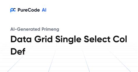 Develop Primeng Data Grid Single Select Col Def With Ai Help