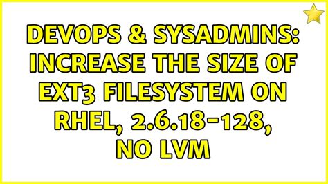 Devops And Sysadmins Increase The Size Of Ext3 Filesystem On Rhel 2618 128 No Lvm Youtube