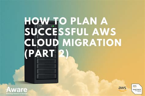 How To Plan A Successful Aws Cloud Migration Part 2 Aware