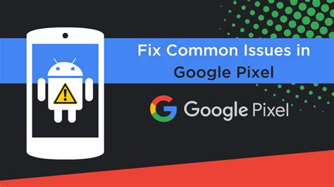 Common Issues In Google Pixel Phones How To Fix Them Evolve Arenas