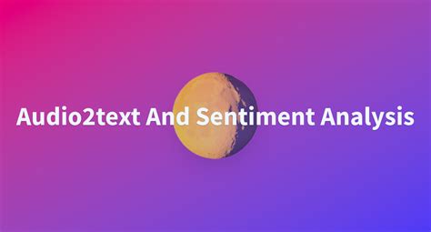 Audio2text And Sentiment Analysis A Hugging Face Space By Marcela9409