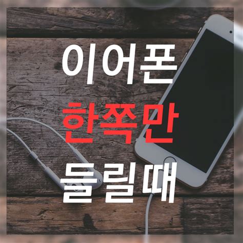 밖에서 이어폰 한쪽만 들릴때 원인과 임시 해결 방법 네이버 블로그