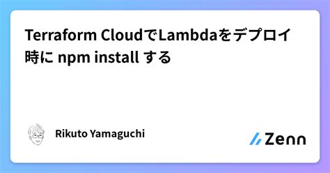 Terraform CloudでLambdaをデプロイ時に npm install する