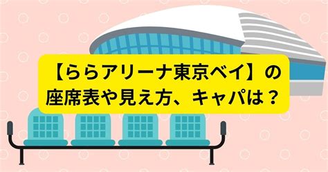LaLa arena TOKYO BAY ららアリーナ東京ベイ の座席表やキャパや見え方アクセスは もんたの雑記ブログ