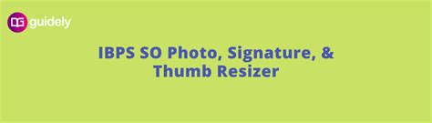 IBPS SO Photo Signature Thumb Resizer Free Online Tool