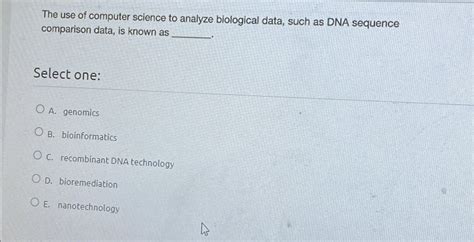 Solved The Use Of Computer Science To Analyze Biological