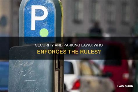 Security And Parking Laws Who Enforces The Rules Lawshun