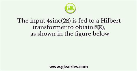 The Input 4sinc2𝑡 Is Fed To A Hilbert Transformer To Obtain 𝑦𝑡 As