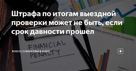 Штрафа по итогам выездной проверки может не быть если срок давности прошел Rosco Consulting
