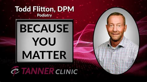 Todd Flitton Dpm Because You Matter Tanner Clinic Youtube