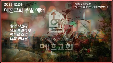 20231217 예흔교회 주일예배 찬양 천사들의 노래가 하늘에 계신 아버지 내 평생에 가는 길 내 안의 가장 귀한