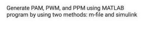 Solved Generate Pam Pwm And Ppm Using Matlab Program By