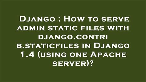 Django How To Serve Admin Static Files With Ntrib