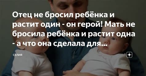 Отец не бросил ребёнка и растит один он герой Мать не бросила ребёнка и растит одна а что