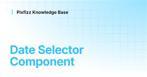 Date Selector Component Pixfizz Knowledge Base