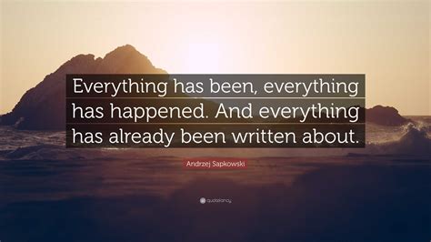 Andrzej Sapkowski Quote “everything Has Been Everything Has Happened