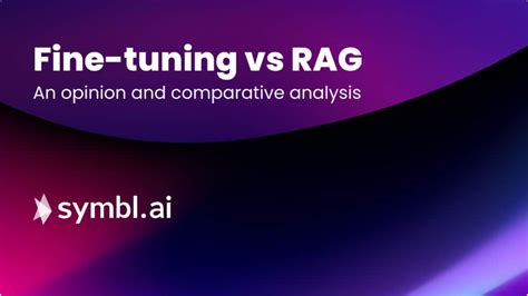 Fine Tuning Vs Rag An Opinion And Comparative Analysis Symbl Ai